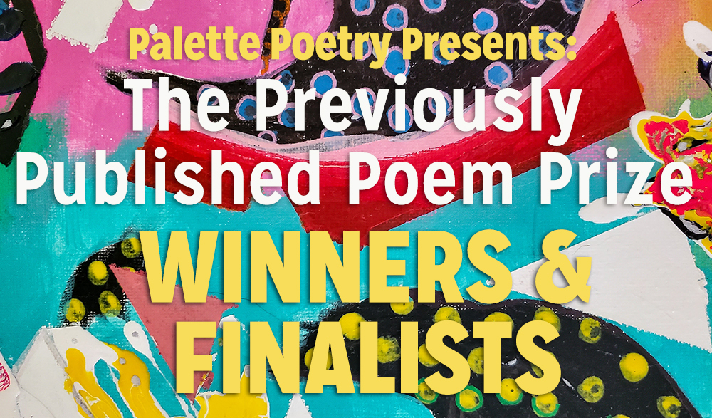 2022 Previously Published Poem Prize: Winners & Finalists - Palette Poetry
