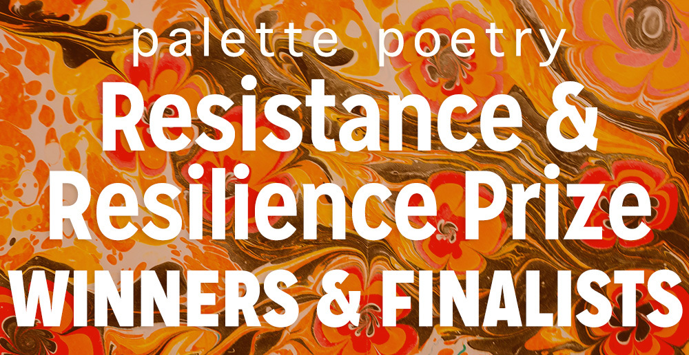 2023 Resistance & Resilience Prize Winners & Finalists - Palette Poetry