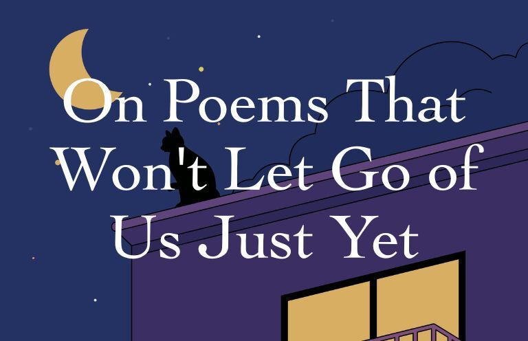 On Poems That Won’t Let Go of Us Just Yet - Palette Poetry